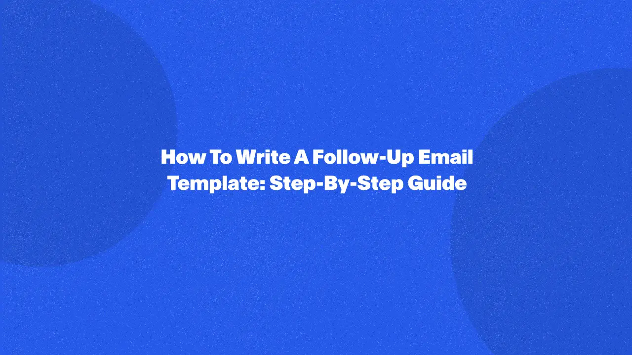 How To Write A Follow-Up Email Template: Step-By-Step Guide